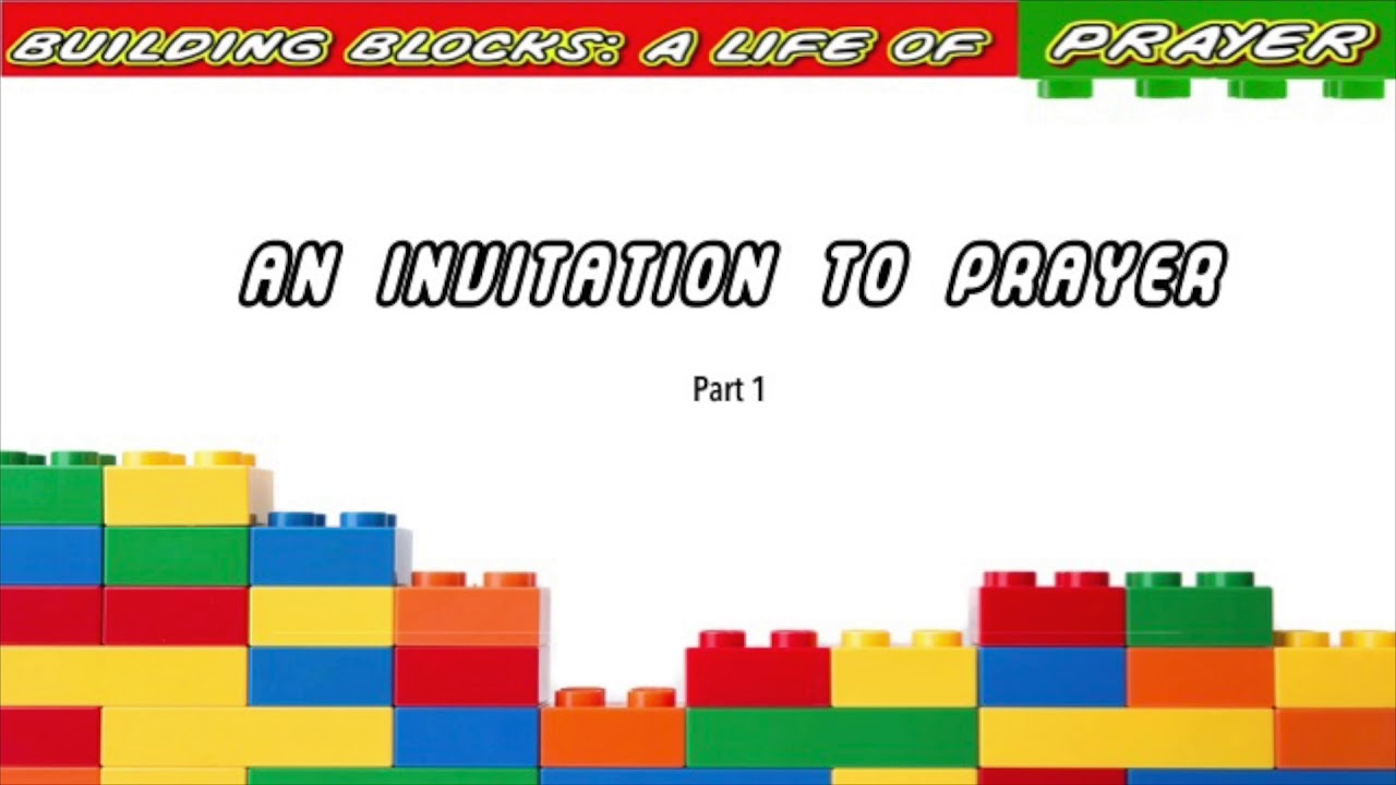 Building Blocks: A Life of Prayer - Part 1 - An Invitation to Pray ...