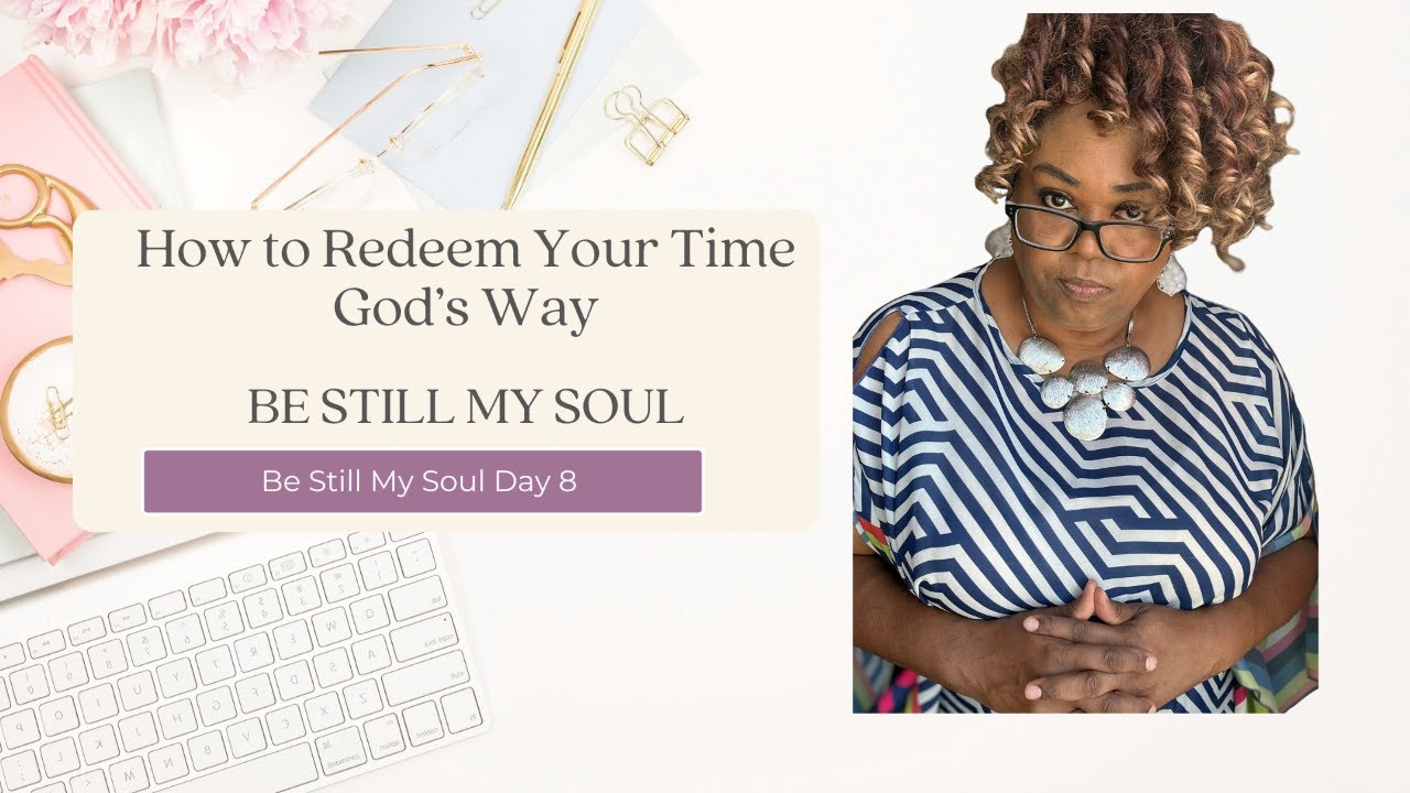 How to Redeem Your Time God’s Way | Be Still My Soul Day 8 - YouTube