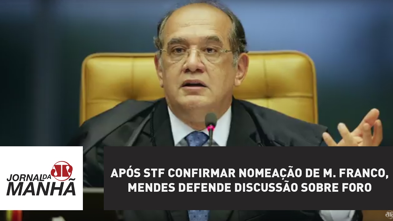 Após STF confirmar nomeação de M. Franco, Mendes defende discussão ...