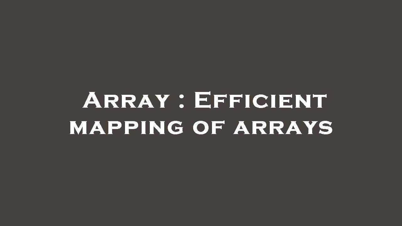 Array Efficient Mapping Of Arrays Youtube 4940