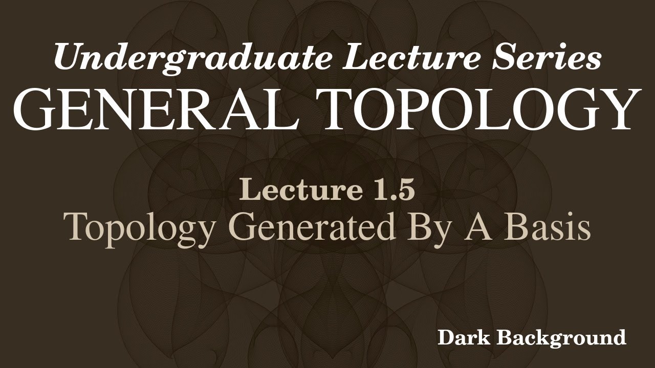 General Topology Lecture 1.5 Topology Generated by a Basis - YouTube