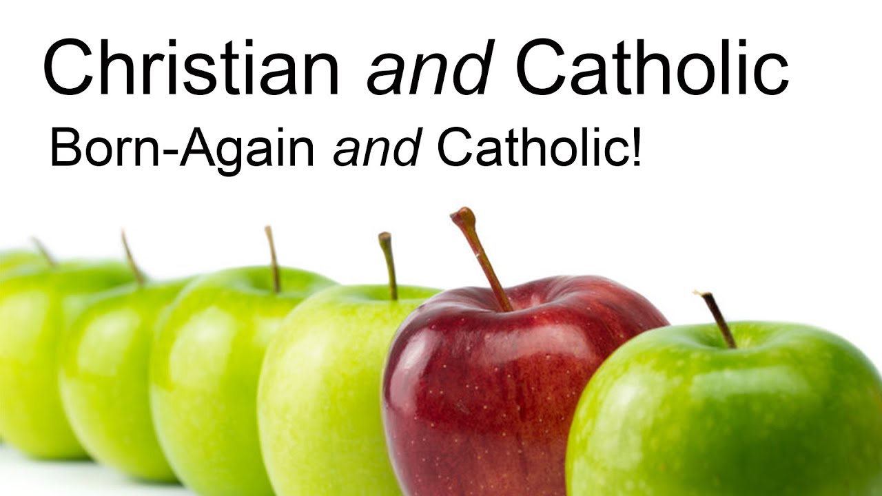 Christian And Catholic Born Again And Catholic Yes YouTube Christian And Catholic Born Again And Catholic Yes YouTube