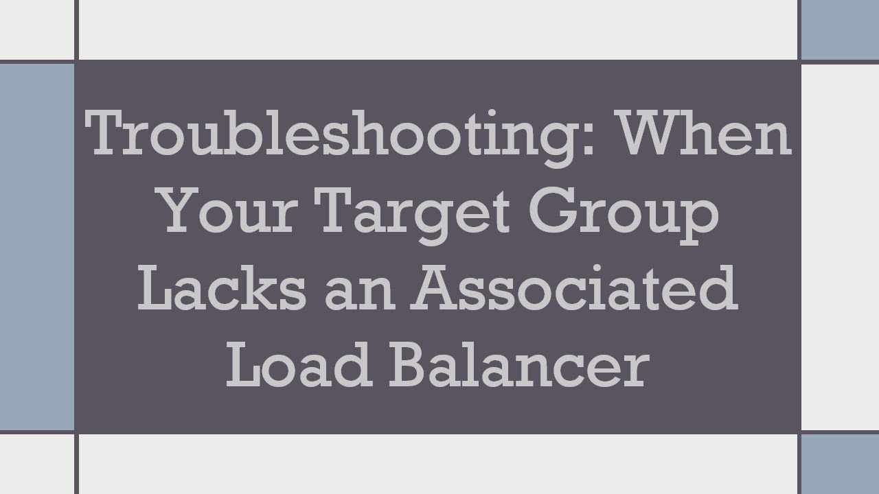 Troubleshooting: When Your Target Group Lacks an Associated Load ...