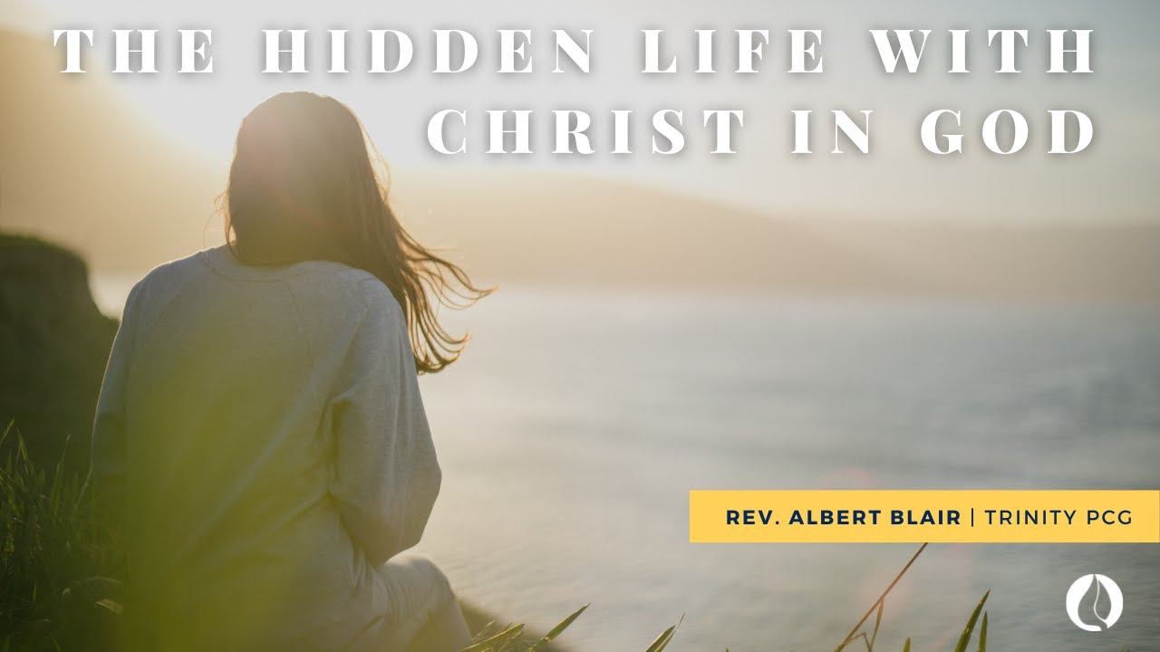 The Hidden Life With Christ In God | Rev. Albert Blair | Trinity PCG ...