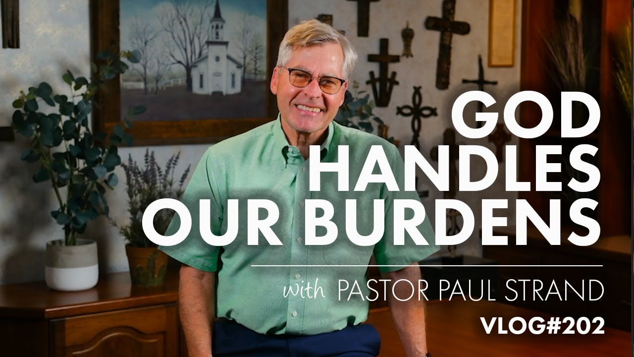 God Handles Our Burdens | with Pastor Paul Strand VLOG 202 - YouTube