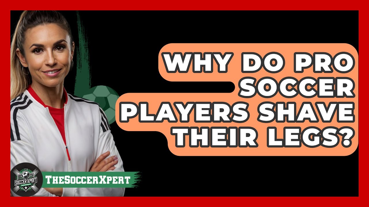 Why Do Pro Soccer Players Shave Their Legs? - The Sport Xpert - YouTube
