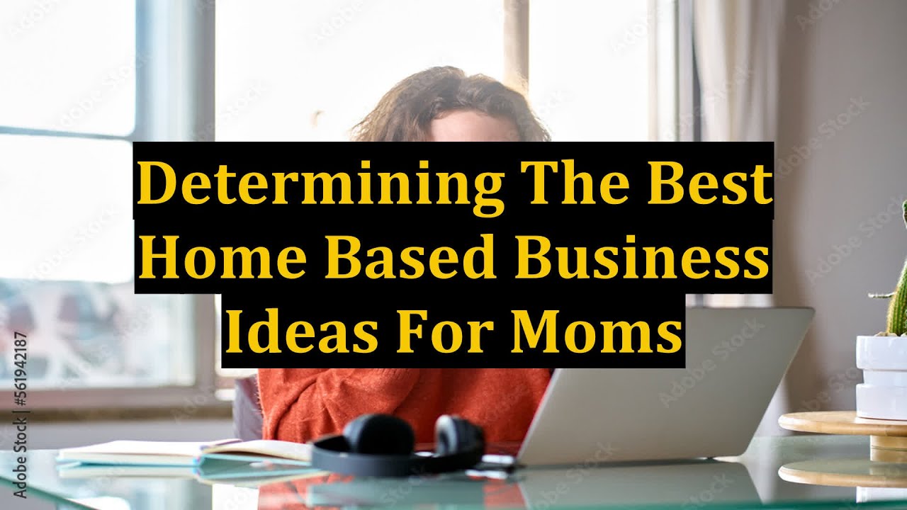 Determining The Best Home Based Business Ideas For Moms - YouTube