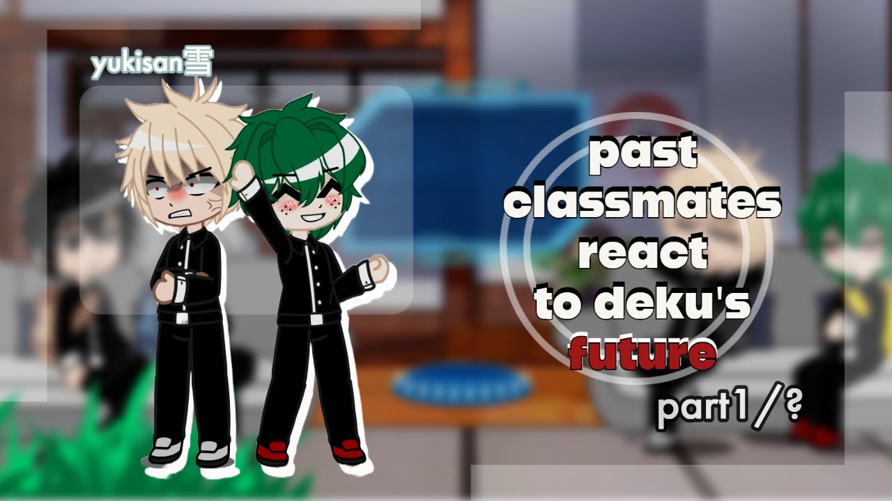 Deku's past classmates react to his future/[part1/?] FIXED/read desc ...