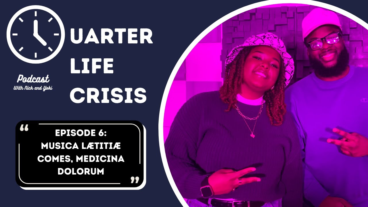 The Quarter Life Crisis Podcast Ep. 6 "Musica Lætitiæ Comes, Medicina ...