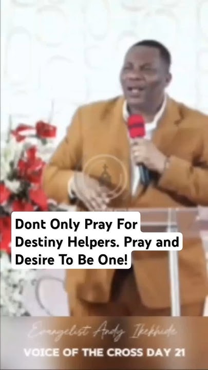 DON'T ONLY PRAY FOR DESTINY HELPERS TO COME YOUR WAY, PRAY TO BE ONE.-Evangelist Andy Ikekhide ...