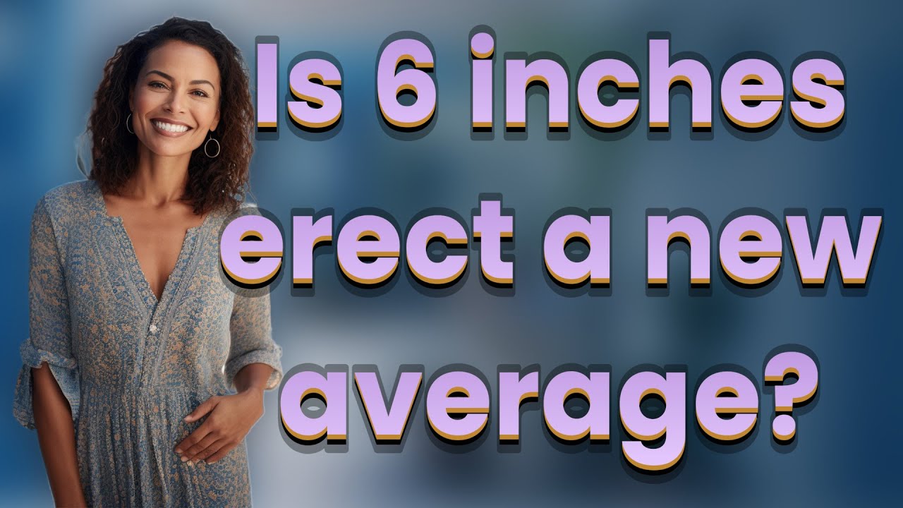Is 6 inches erect a new average? - YouTube