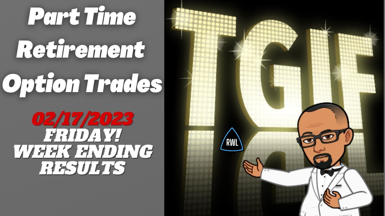 Part Time Retirement Option Trades 2/17/23 | TGIF | Week Ending Results ...