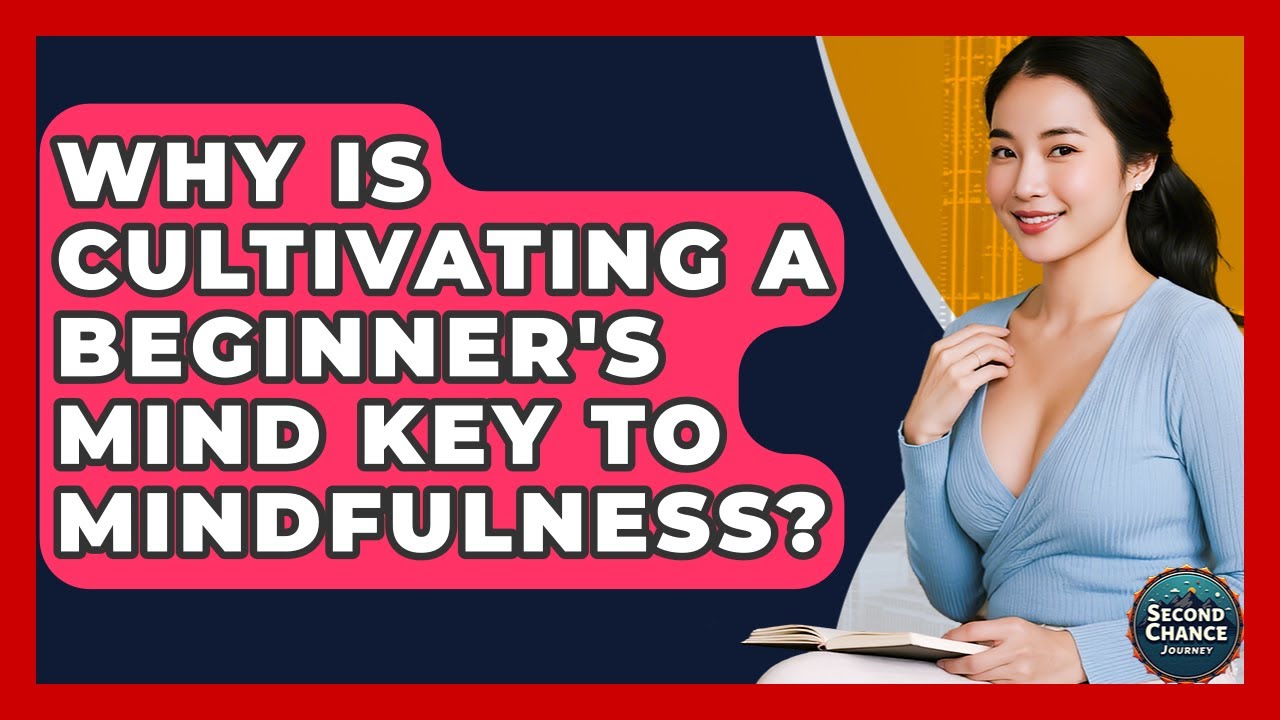 Why Is Cultivating A Beginner's Mind Key To Mindfulness? - Second ...