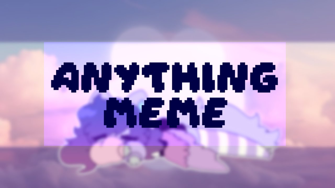 anything meme - YouTube