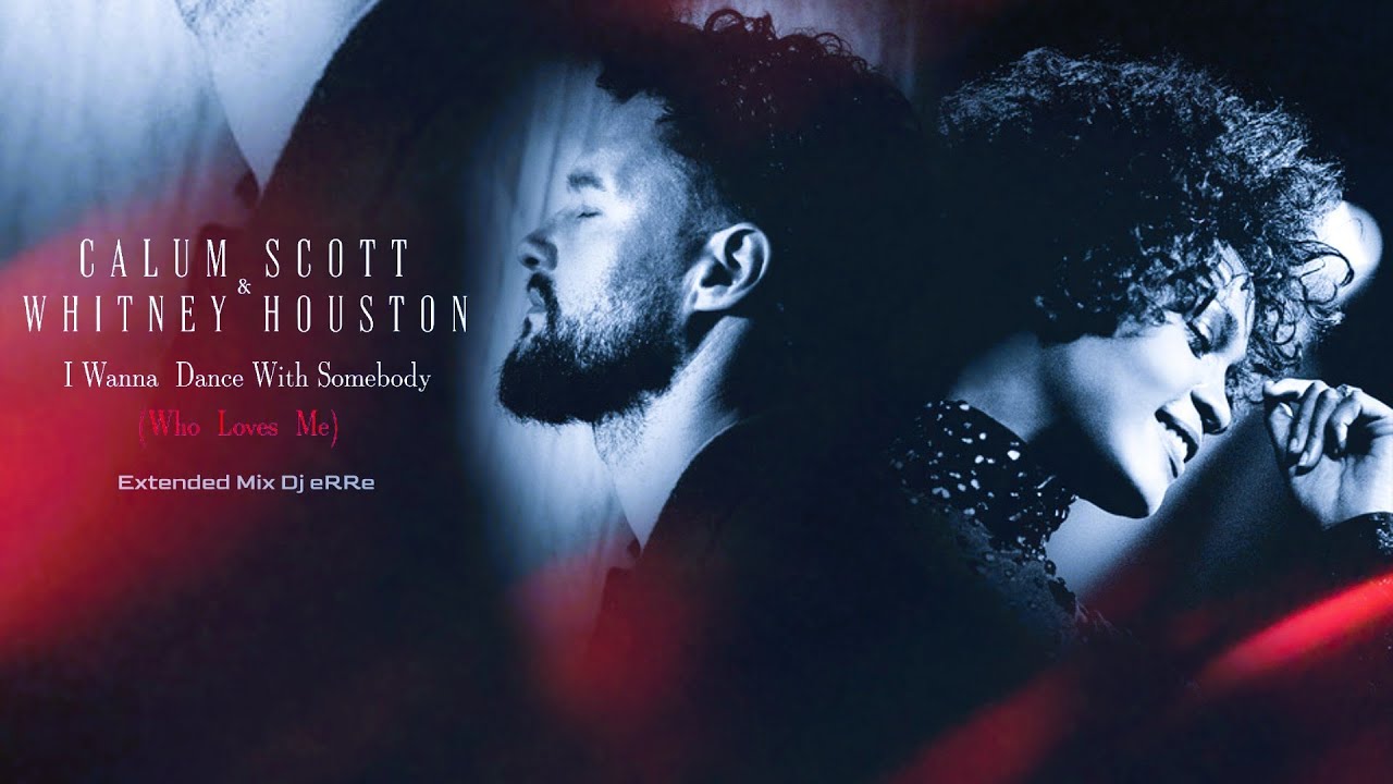 Calum Scott, Whitney Houston - I Wanna Dance With Somebody (Who Loves ...