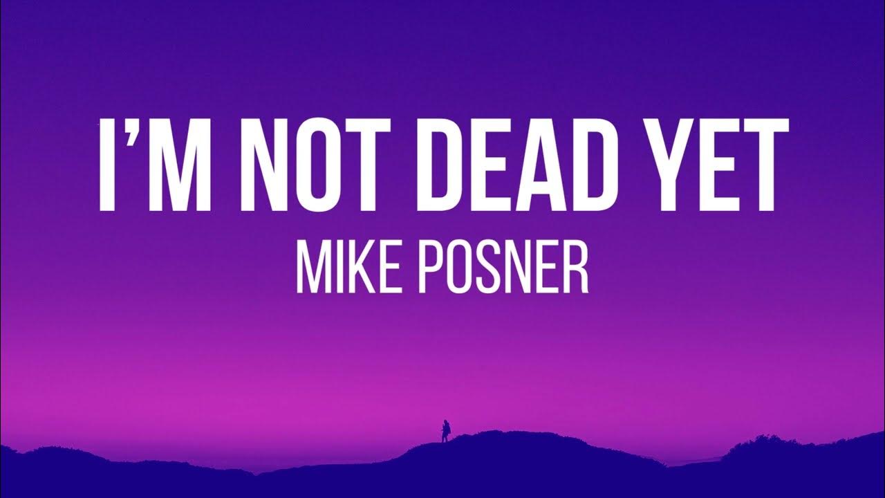 Mike Posner - I’m Not Dead Yet (Lyrics) - YouTube Mike Posner - I’m Not Dead Yet (Lyrics) - YouTube