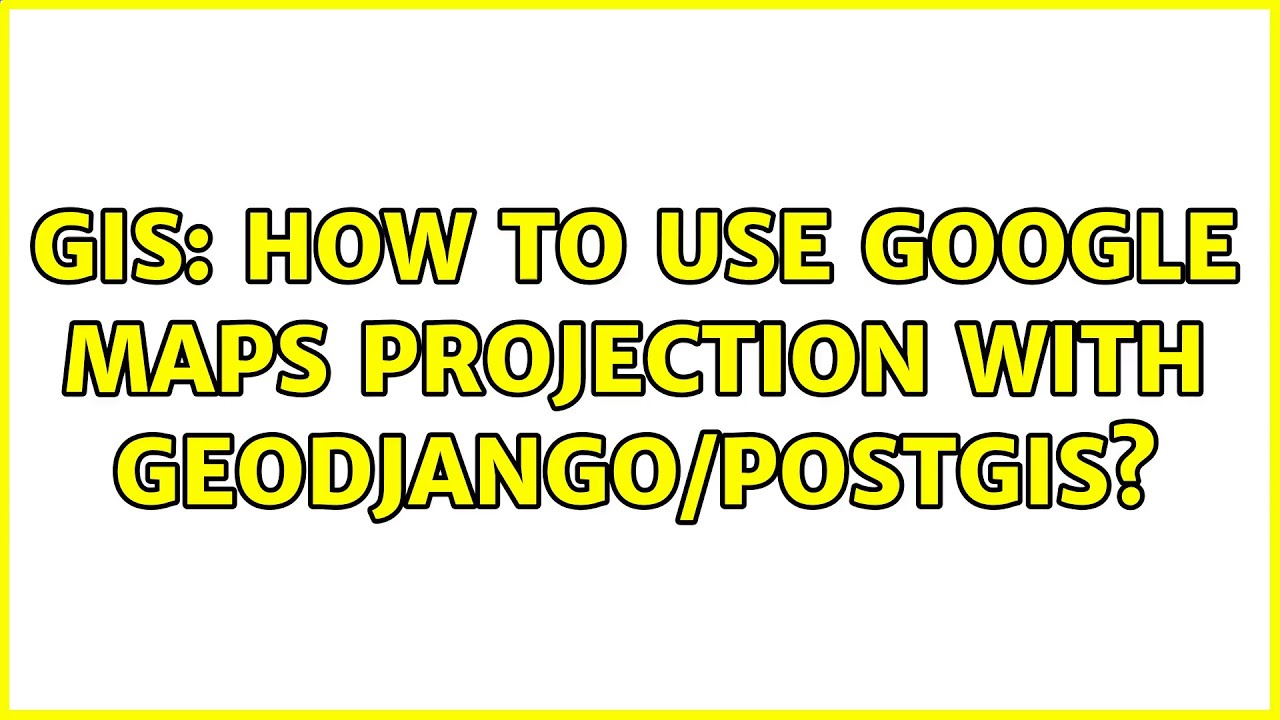 GIS: How to use Google Maps projection with GeoDjango/PostGIS? - YouTube