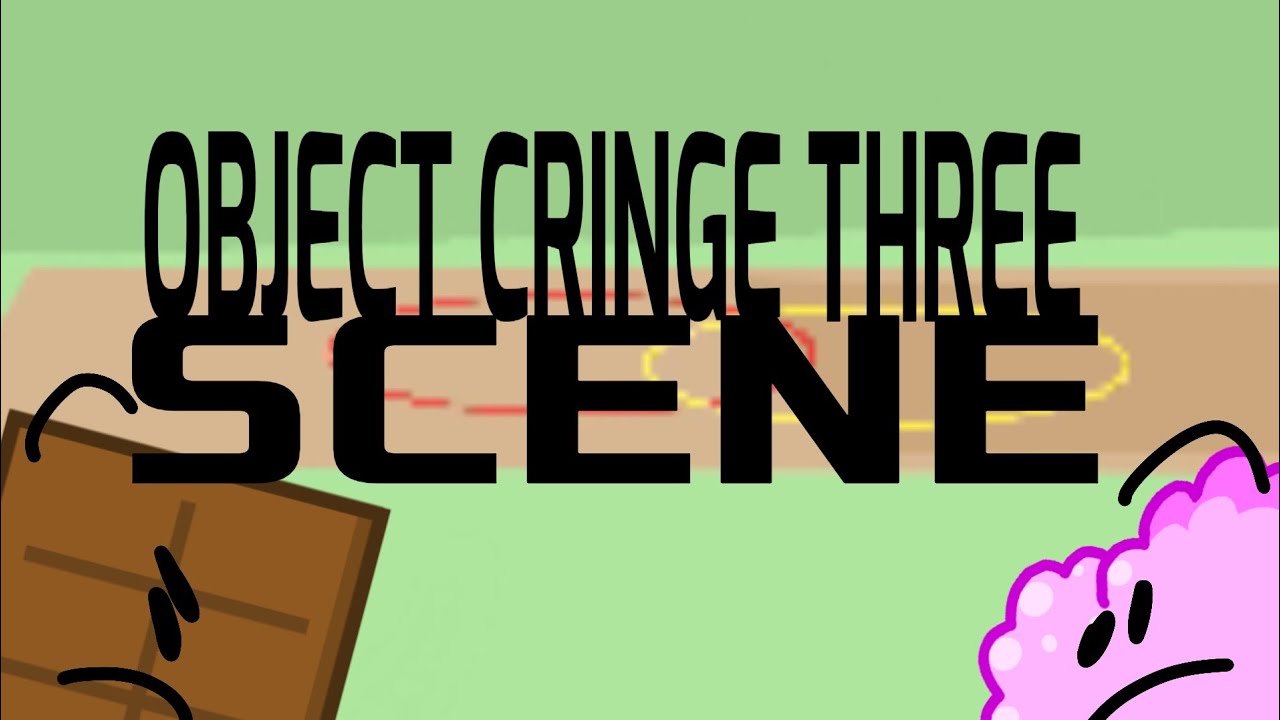 My Object Cringe Three Scene - YouTube