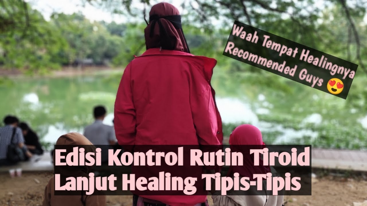Healing Tipis-tipis Lagi Habis Kontrol Rutin Tiroid | Wisata Alam - YouTube
