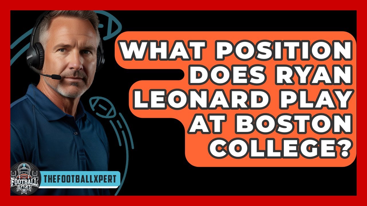 What Position Does Ryan Leonard Play at Boston College? - The Football ...
