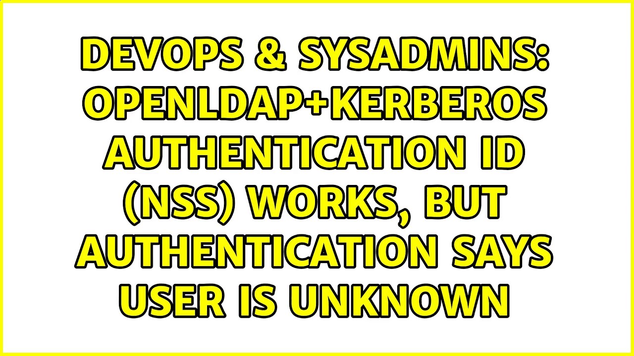 Openldapkerberos Authentication Id Nss Works But Authentication Says User Is Unknown Youtube 8145