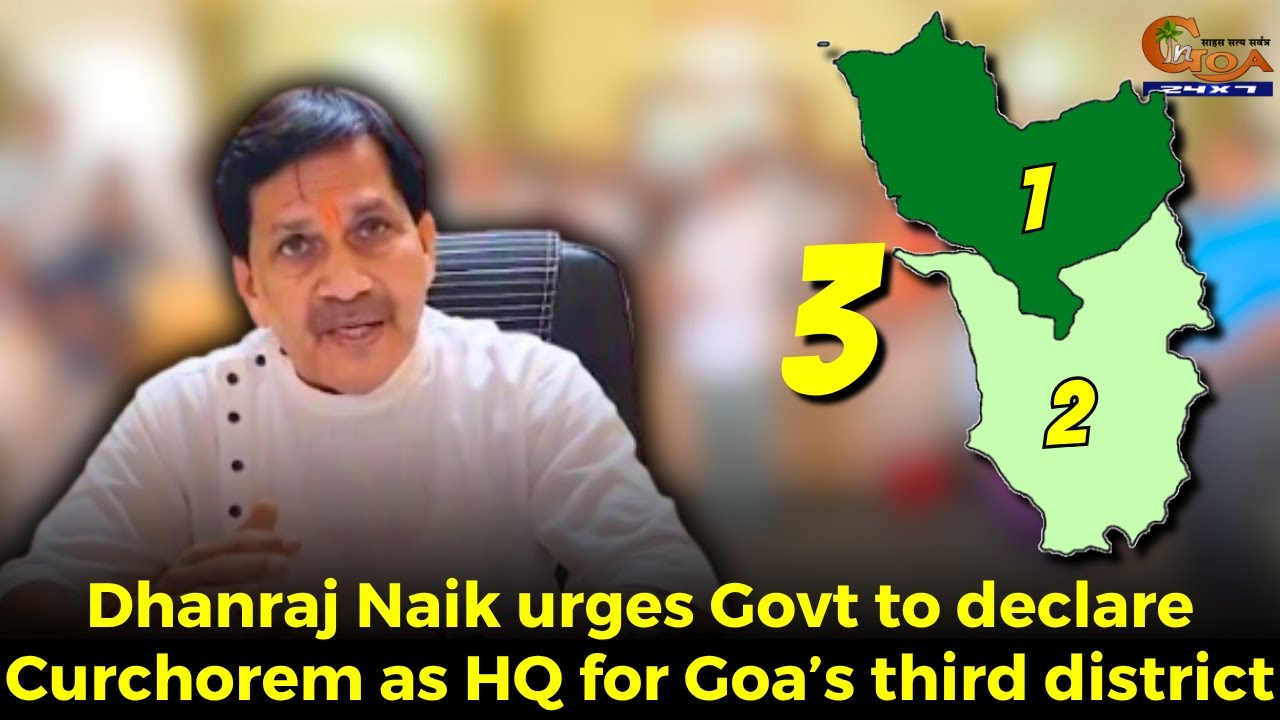 Dhanraj Naik urges Govt to declare Curchorem as HQ for Goa’s third ...