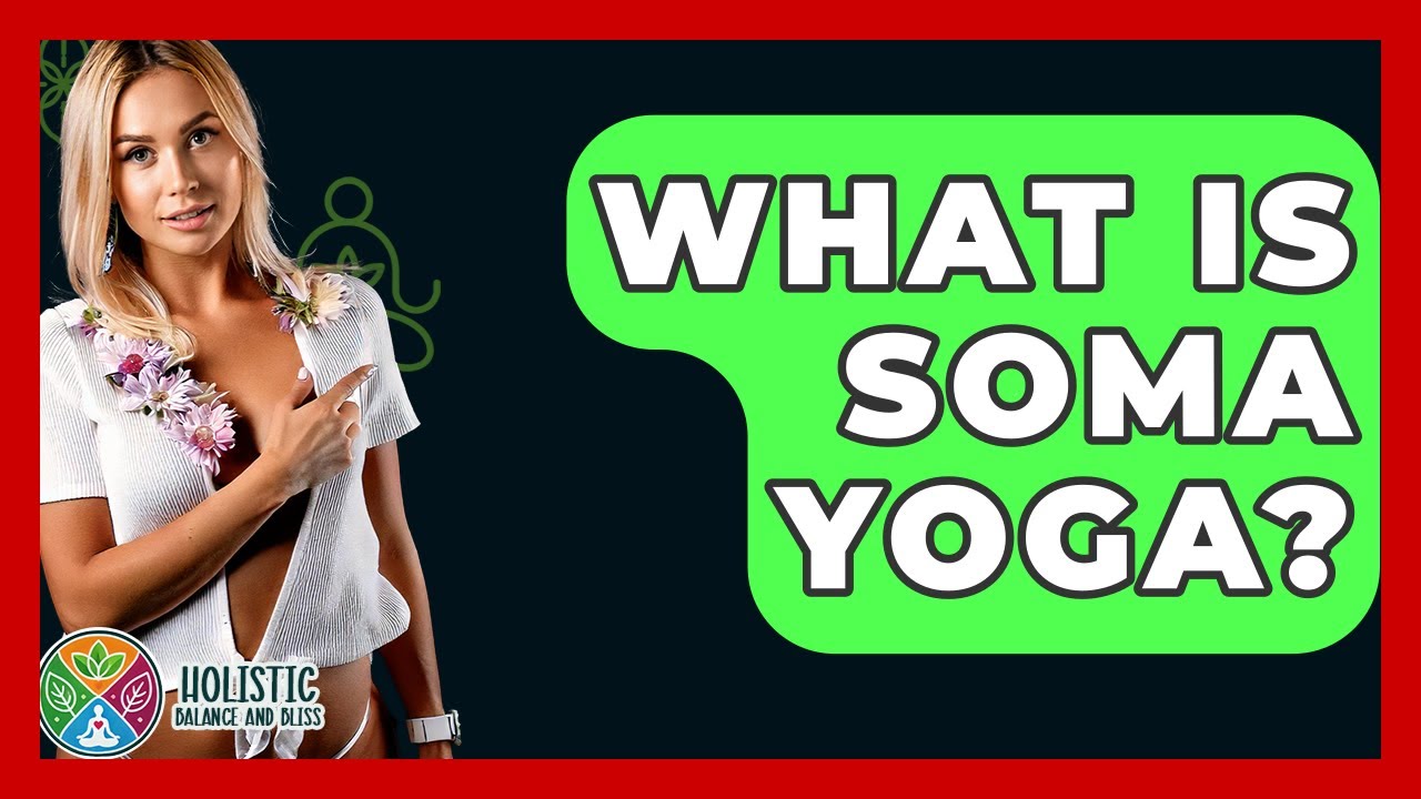 What Is Soma Yoga? - Holistic Balance And Bliss - YouTube