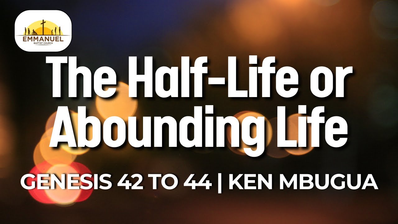 The Half-Life or Abounding Life | Genesis 42-44 | Ken Mbugua - YouTube
