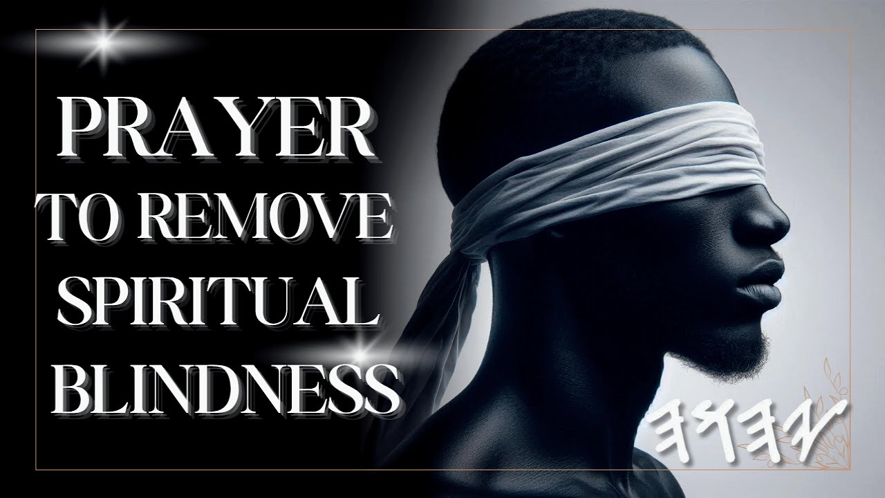 PRAYER TO REMOVE SPIRITUAL BLINDNESS - YouTube