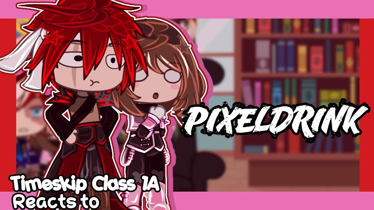 Timeskip Class 1A Reacts to PixelDrink || MHA X GC || MY AU - YouTube