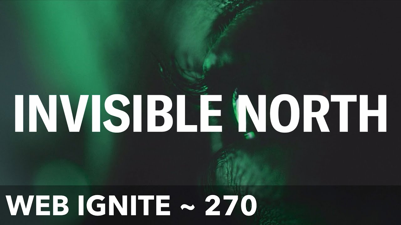 web ignite ~ 270 : INVISIBLE NORTH - YouTube