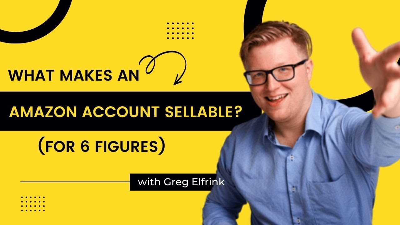 What makes an Amazon Account Sellable? (for 6 figures) with Greg ...