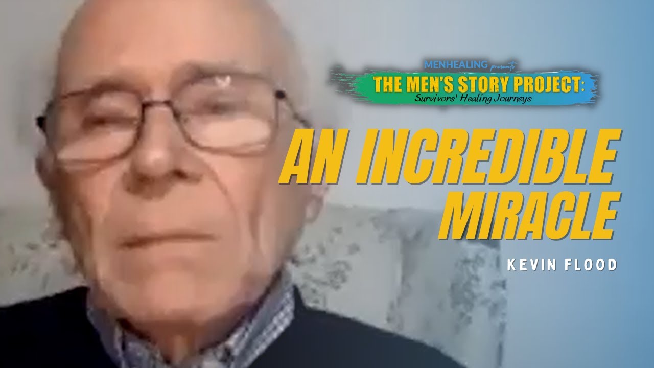 “An Incredible Miracle” - Kevin Flood, MenHealing Men’s Story Project ...