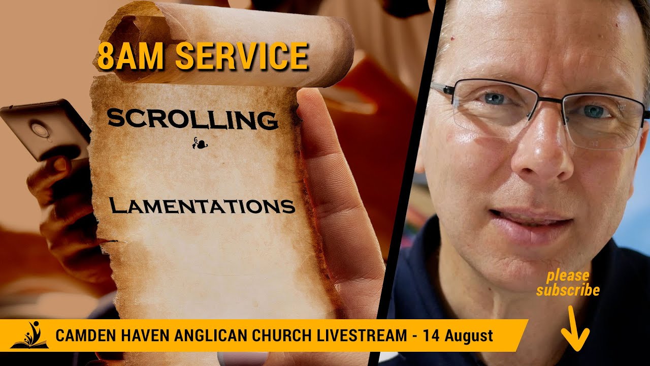 8am, 14 August 22: Scrolling // Lamentations // Camden Haven Anglican ...