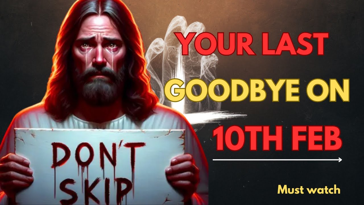 GOD SAY’S YOUR LAST GOODBYE ON 10TH FEB#godsmessagtoday#jesus - YouTube