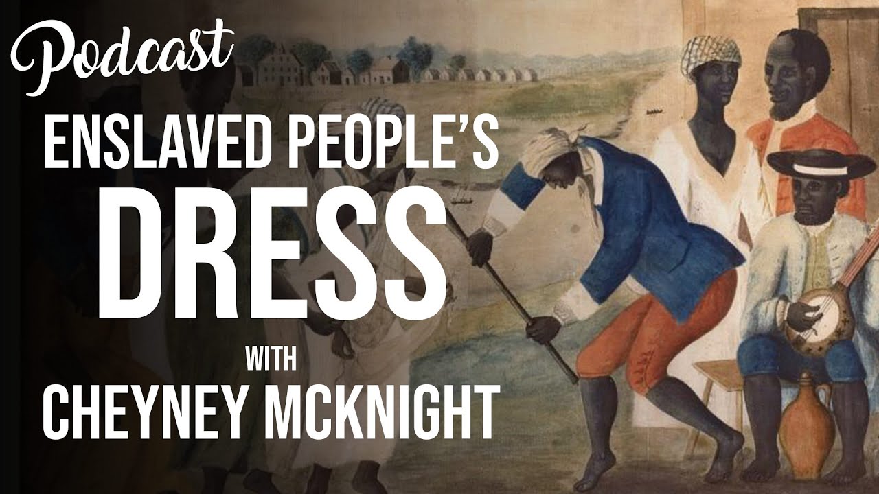 Podcast: Enslaved People's Dress in the 18th & 19th Centuries w ...