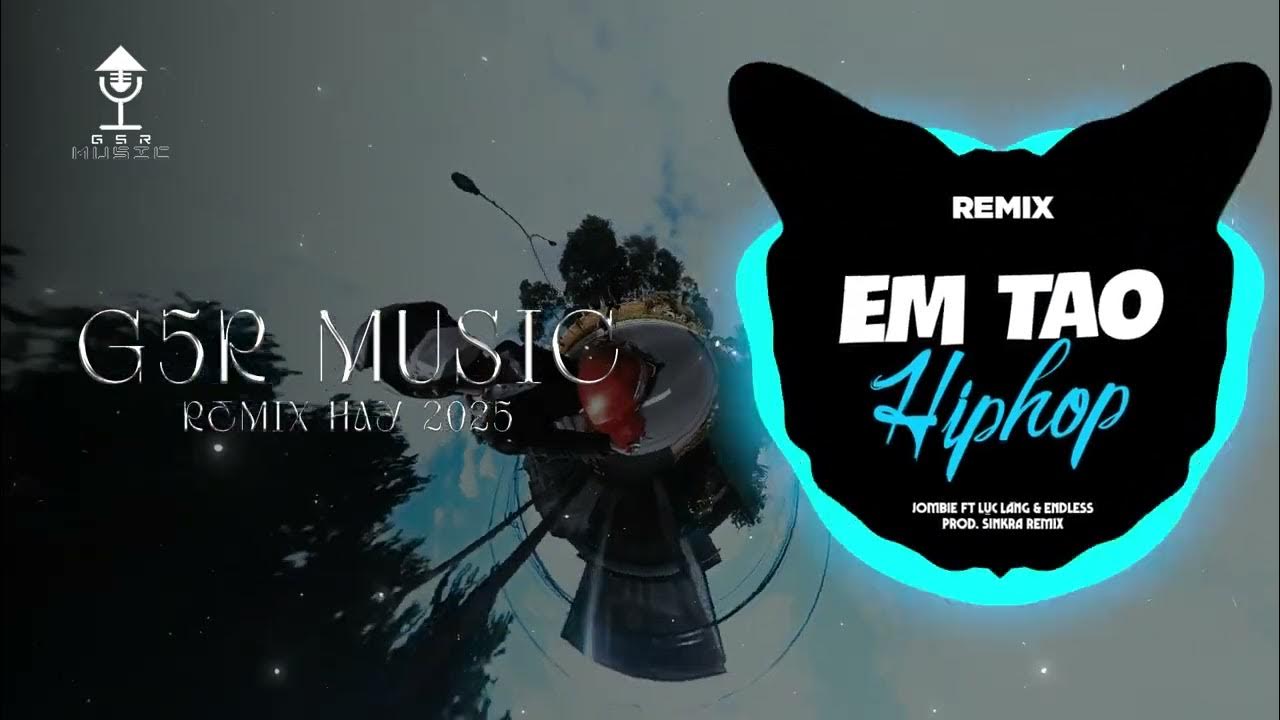 Em Tao HipHop Remix - Jombie x Lục Lăng || SinKra Remix ~ G5R Music Remix Hay 2025 - YouTube