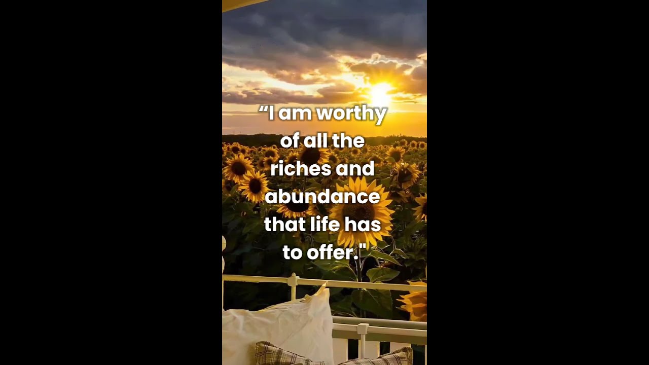 “I am worthy of all the riches and abundance that life has to offer ...