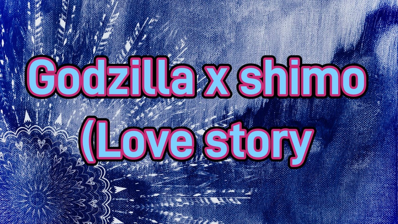 Godzilla x shimo ( love story) - YouTube