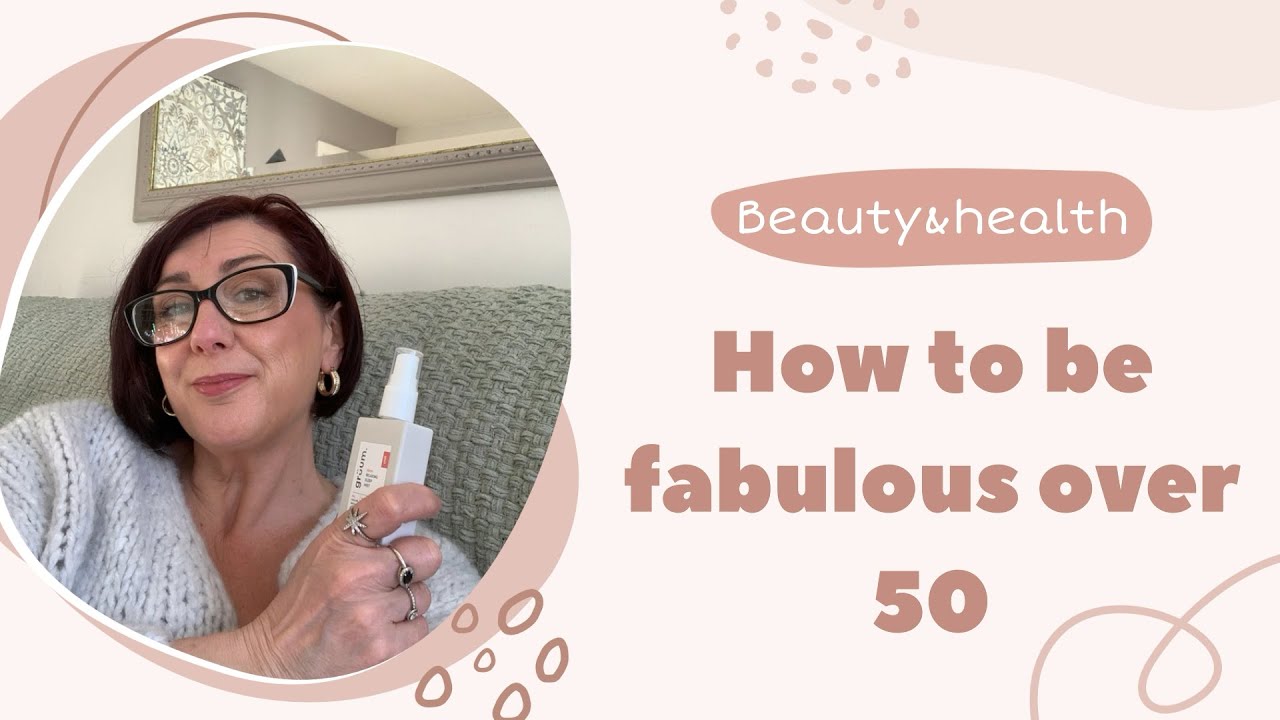 How to be fabulous over 50| Part 1: Beauty and wellness edition - YouTube