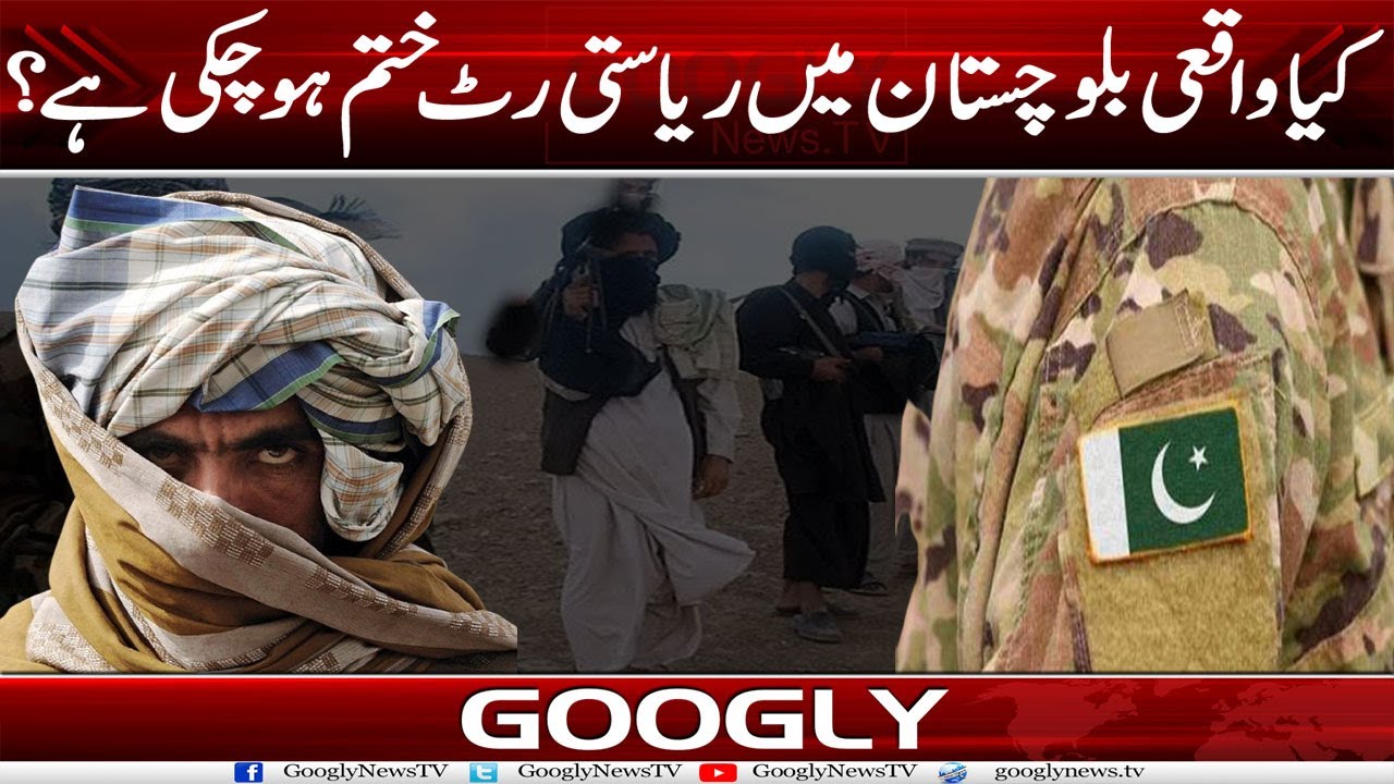 Kya Waqaei Balochistan Mein Riasti Writ Khatam Ho Chuki Hai? | Googly ...