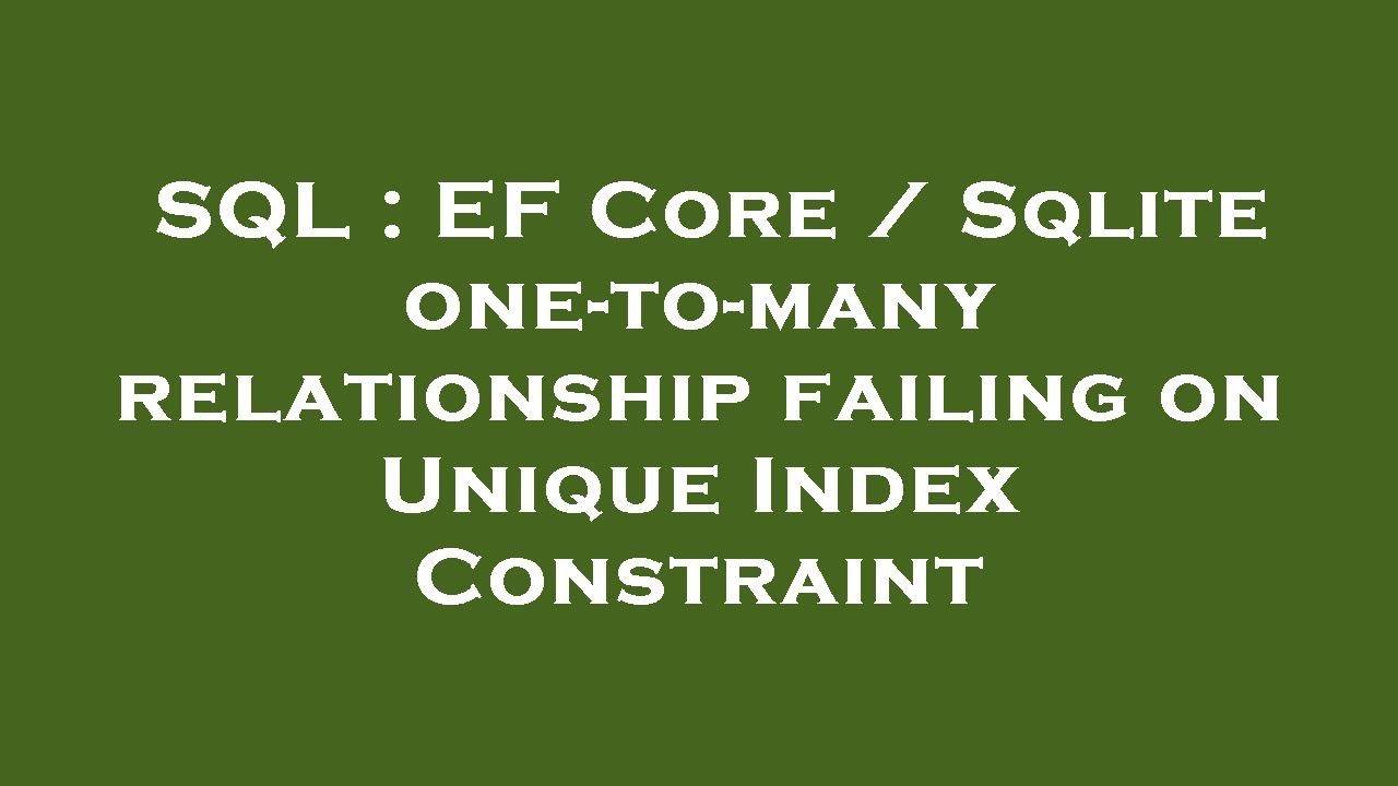 Sql Ef Core Sqlite One To Many Relationship Failing On Unique Index Constraint Youtube