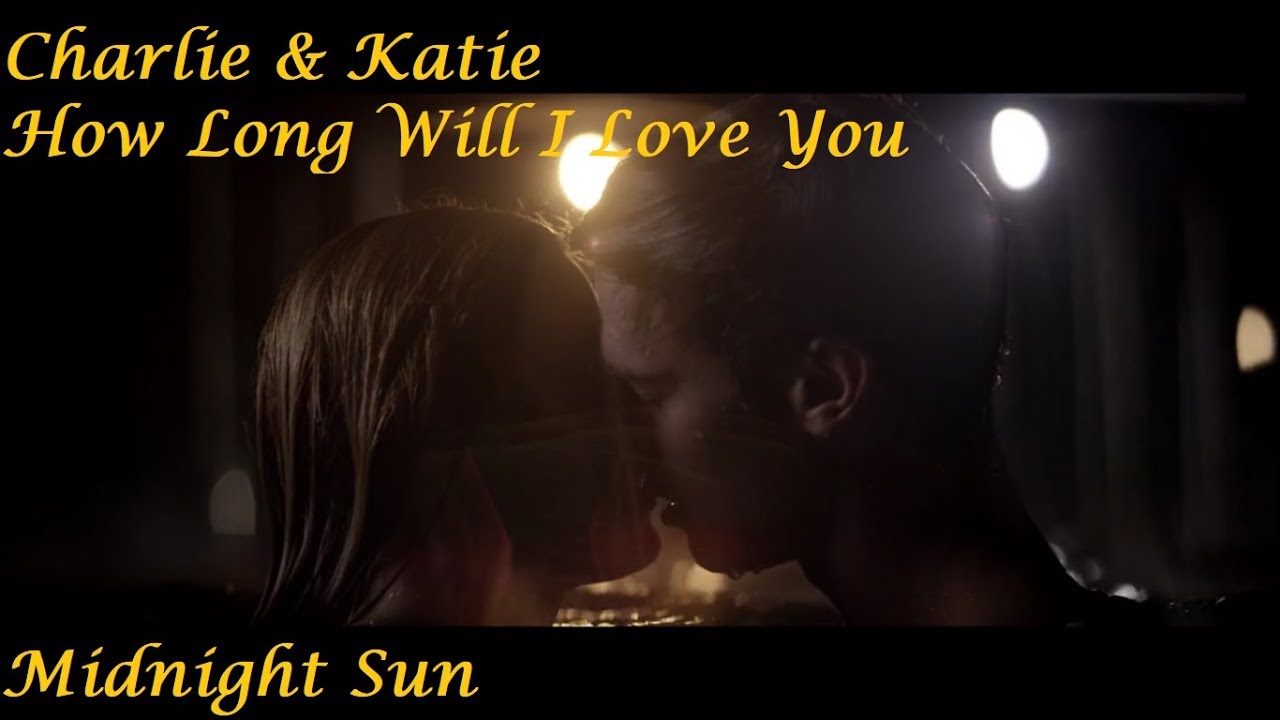 Charlie and Katie | Midnight Sun | How Long Will I Love You - YouTube