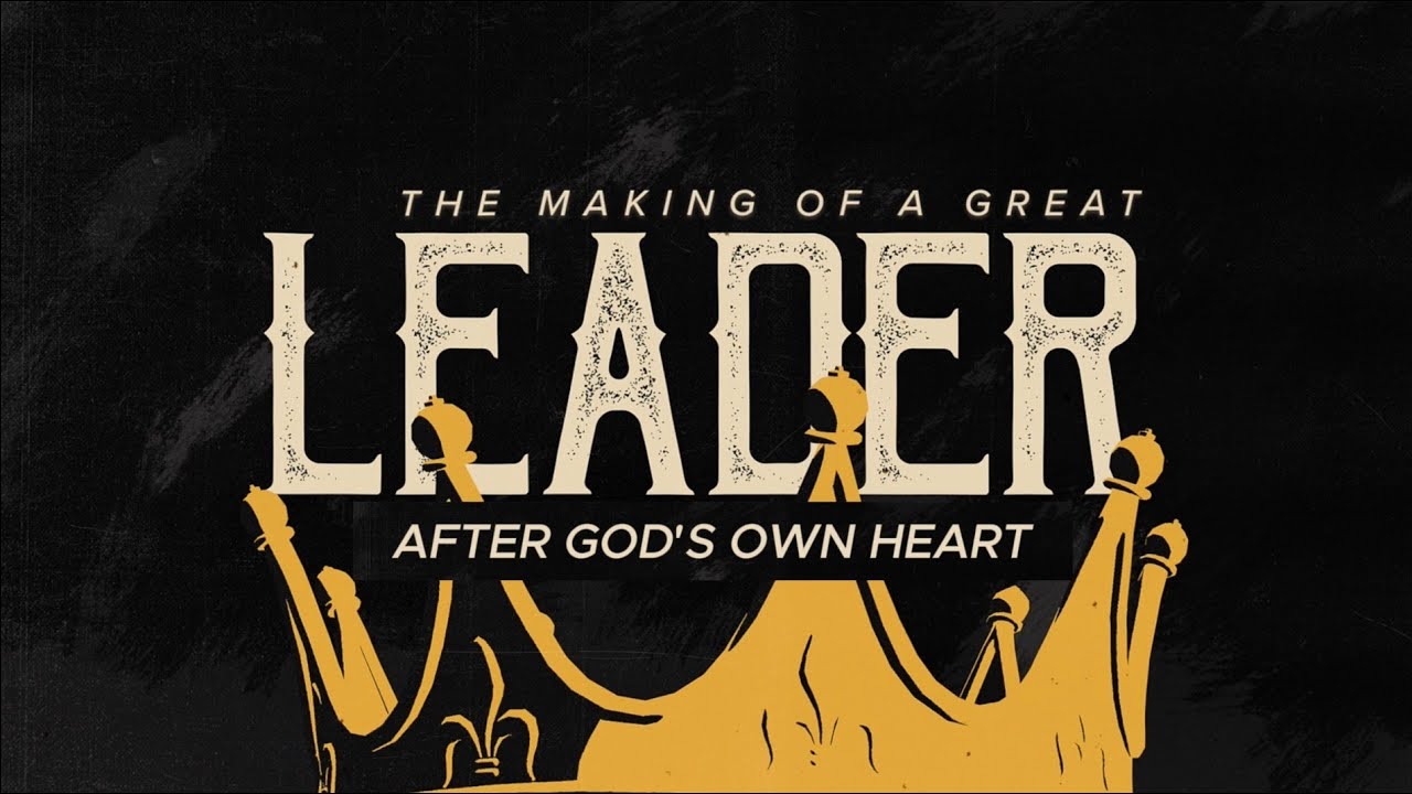 THE MAKING OF A GREAT LEADER:AFTER GOD’S OWN HEART“THE LIFE OF DAVID ...