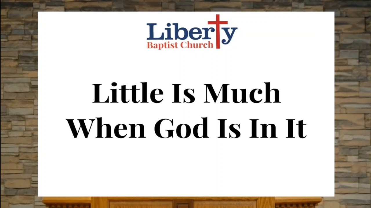 #233 Little Is Much When God Is In It || Liberty Baptist Church ...