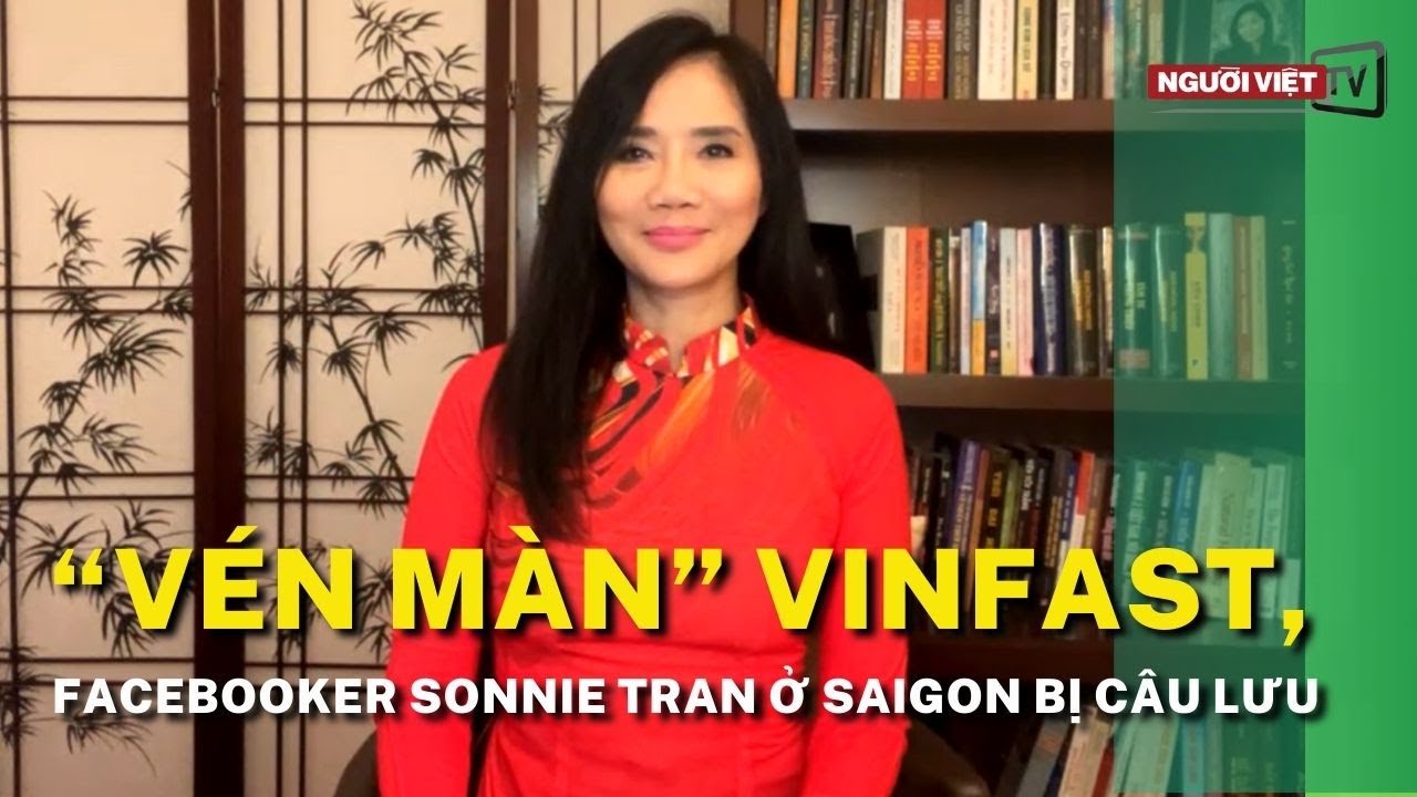 “Vén màn” VinFast, Facebooker Sonnie Tran ở Saigon bị câu lưu - YouTube