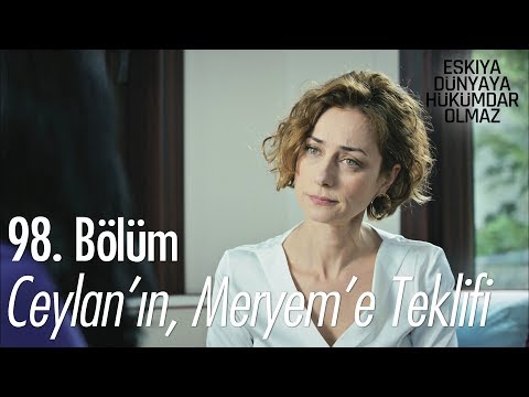Ceylan'ın, Meryem'e teklifi - Eşkıya Dünyaya Hükümdar Olmaz 98. Bölüm