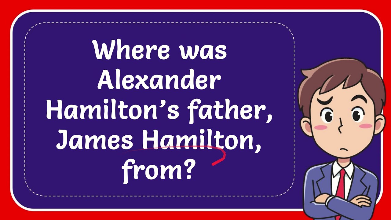 Where was Alexander Hamilton’s father, James Hamilton, from? - YouTube