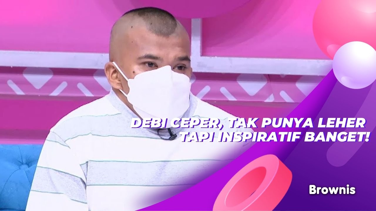 DEBI CEPER, TAK PUNYA LEHER TAPI INSPIRATIF BANGET! | BROWNIS (18/8/21 ...