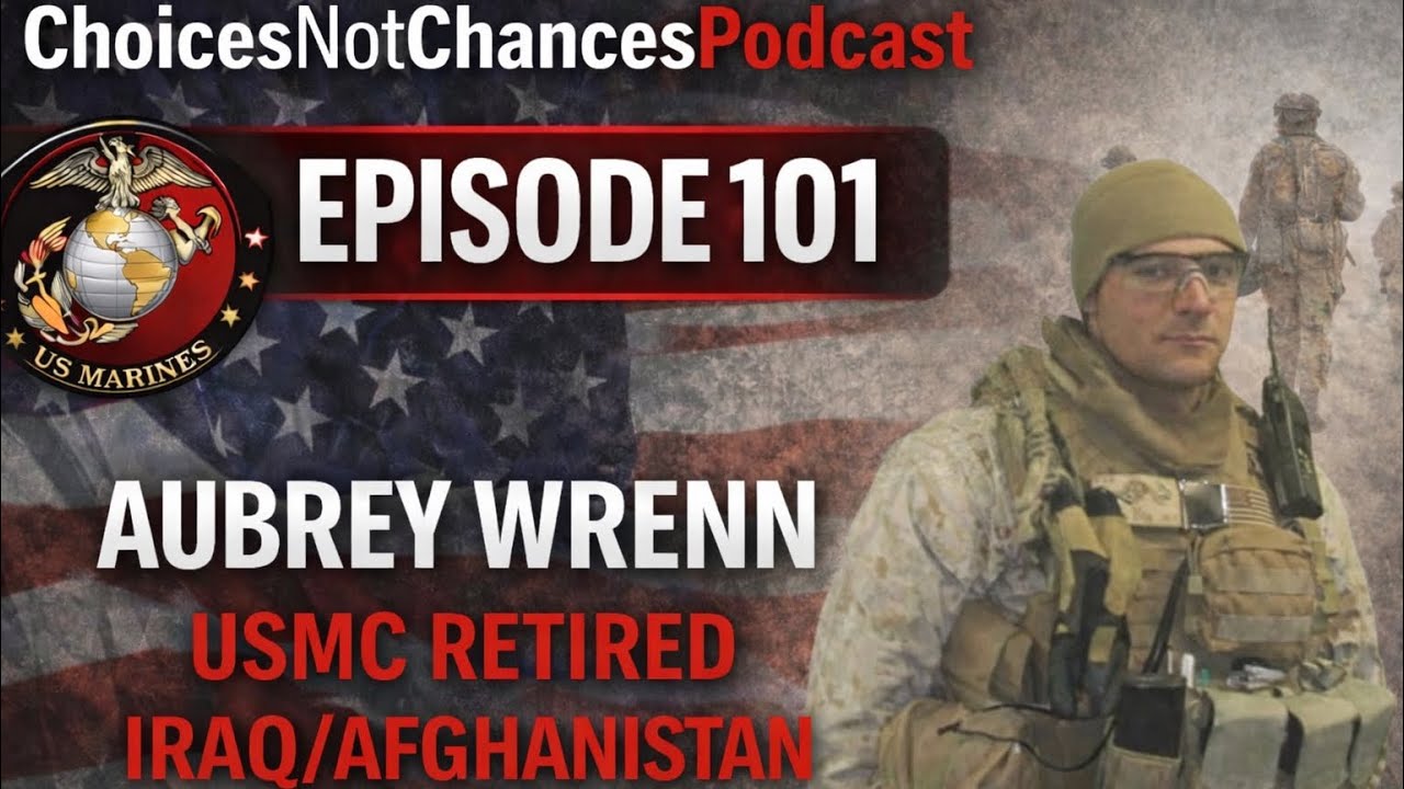 Choices Not Chances Podcast Episode 101: Aubrey Wrenn USMC Retired Iraq ...